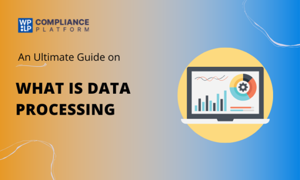 What is Data Processing?Types, and Compliance Requirements